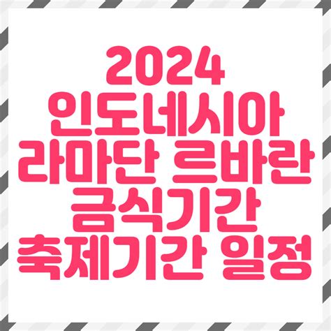 2024년 인도네시아 라마단 르바란 뜻 연휴 기간 연장 휴일 일정