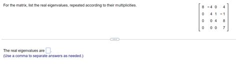 Solved For The Matrix List The Real Eigenvalues Repeated