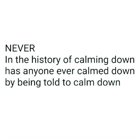Because Everyone Listens When You Tell Them To Calm Down And Chill