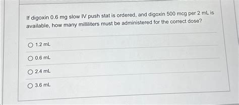 Solved If Digoxin 0 6mg ﻿slow Iv Push Stat Is Ordered And