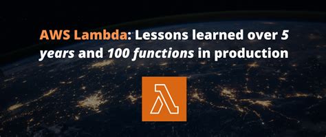 Aws Lambda Lessons Learned Over 5 Years And 100 Functions In