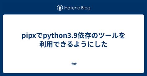 pipxでpython3 9依存のツールを利用できるようにした txt