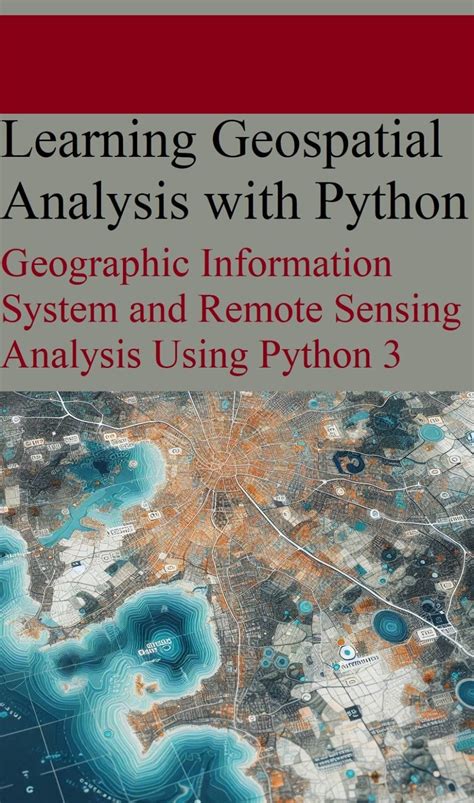 Master Geospatial Analysis With Python Unlock The Power Of Geographic Information Systems And