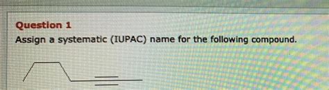 Solved Question Assign A Systematic IUPAC Name For The Chegg Com