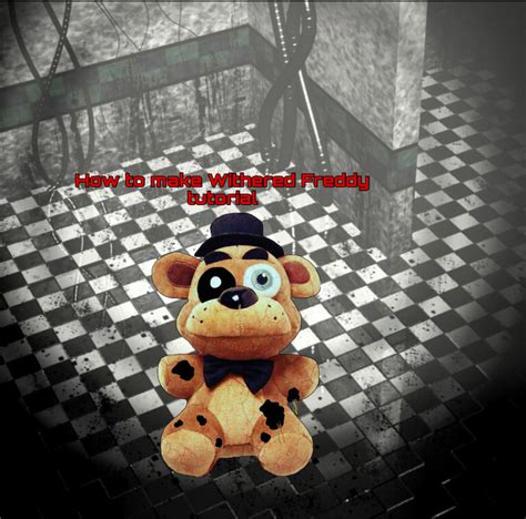 Im Going To Do A Video Of How To Make Withered Freddy Before Episode 4