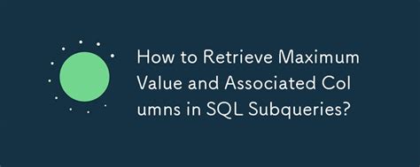 如何在 Sql 子查詢中檢索最大值和關聯列？ Mysql教程 Php中文網