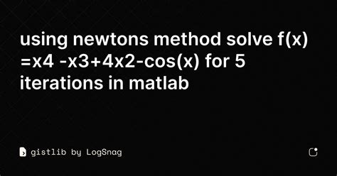Gistlib Using Newtons Method Solve Fxx4 X34x2 Cosx For 5