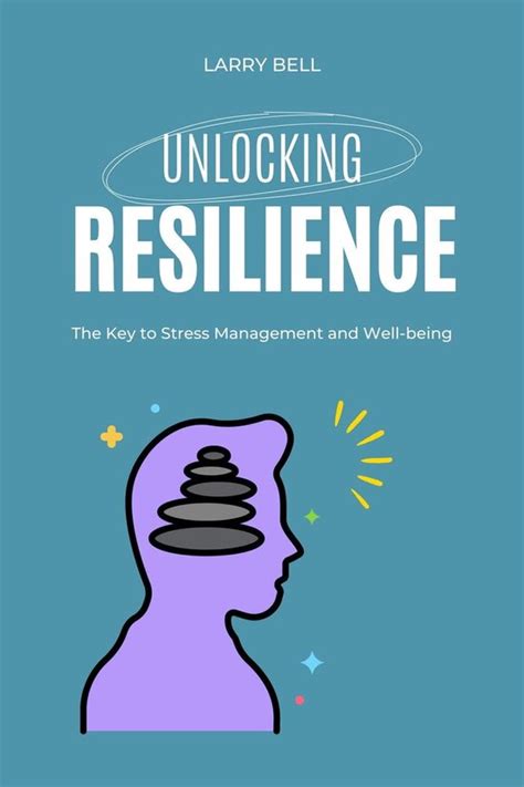 Unlocking Resilience The Key To Stress Management And Well Being Ebook Larry Bell
