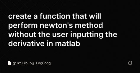 Gistlib Create A Function That Will Perform Newtons Method Without