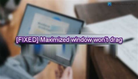 fix maximized window won t drag in windows 11 10
