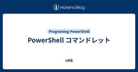 Powershell コマンドレット Nkb