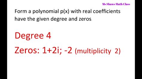 Form A Polynomial With Real Coefficients Given Degree And Zeros 1 2i