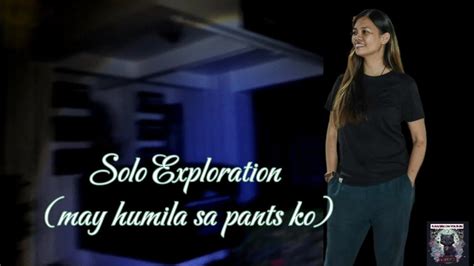 May Humila Sa Pants Ko Solo Exploration Youtube