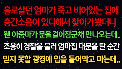 실화사연 엄마가 죽고 비어있는 집 층간소음이 있다해서 찾아갔더니 웬 아줌마가 문을 걸어잠군채 안나오는데 경찰을 불러 엄마집