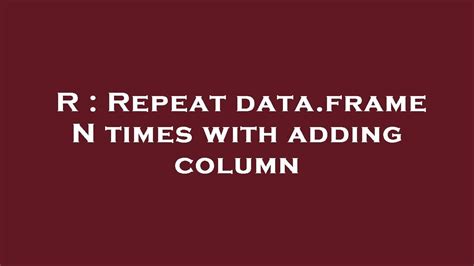 R Repeat Dataframe N Times With Adding Column Youtube