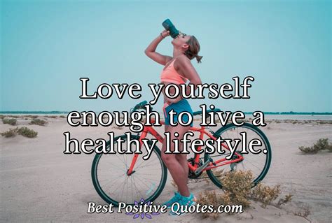 Love Yourself Enough To Live A Healthy Lifestyle Best Positive Quotes