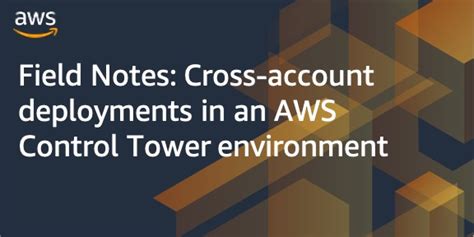 Field Notes Cross Account Deployments In An Aws Control Tower Environment Aws Cloud