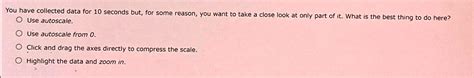You Have Collected Data For 10 Seconds But For Some Reason You Want To