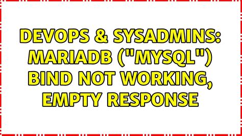 Devops Sysadmins Mariadb Mysql Bind Not Working Empty Response