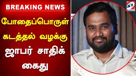 ஜாபர் சாதிக் கைது Jaffer Sadiq Arrested Dmk Tamilnadu Sathiyamtv Youtube