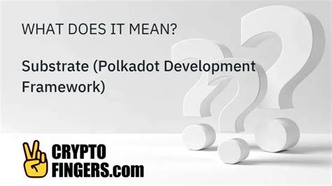 What Is Substrate Polkadot Development Framework Crypto Terms