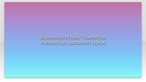 Expression Of Type T Cannot Be Handled By A Pattern Of Type X Youtube