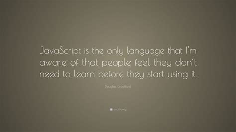 Douglas Crockford Quote JavaScript Is The Only Language That Im Aware Of That People Feel
