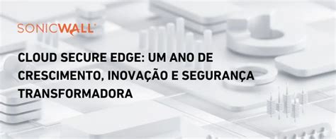Cloud Secure Edge Crescimento E Inovação Sonicwall