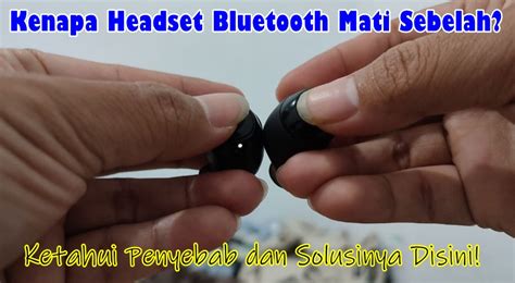 Kenapa Headset Bluetooth Mati Sebelah Simak 5 Penyebab Serta Cara Mengatasinya