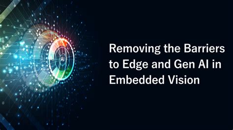 Removing The Barriers To Edge And Generative Ai In Embedded Vision Edge Ai And Vision Alliance