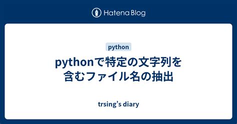 pythonで特定の文字列を含むファイル名の抽出 trsings diary