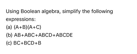 Solved Using Boolean Algebra Simplify The Following Expressions A