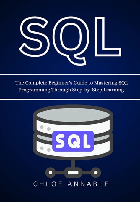 Sql The Complete Beginners Guide To Mastering Sql Programming Through