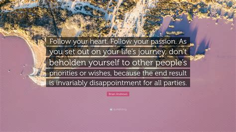 Brian Andrews Quote Follow Your Heart Follow Your Passion As You
