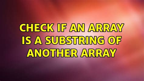 Check If An Array Is A Substring Of Another Array 2 Solutions Youtube