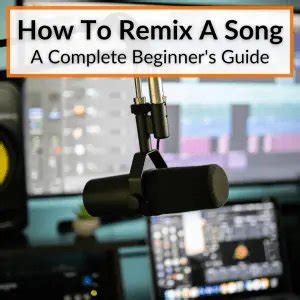 How To Remix A Song Complete Beginner S Guide
