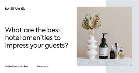 11 Hotel Amenities That Will Impress Your Guests Mews