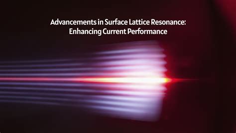 Advancements In Surface Lattice Resonance Enhancing Current Performance