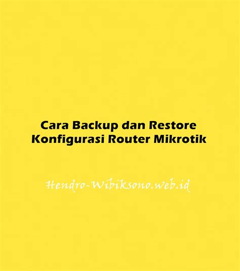 Cara Backup Dan Restore Konfigurasi Router Mikrotik