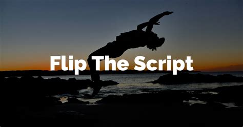 Flipping The Script