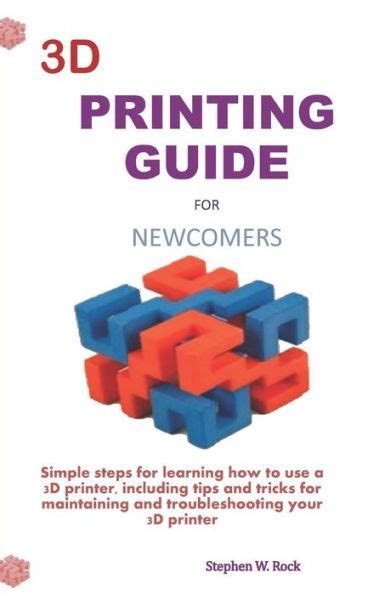 3d Printing Guide For Newcomers Simple Steps For Learning How To Use A
