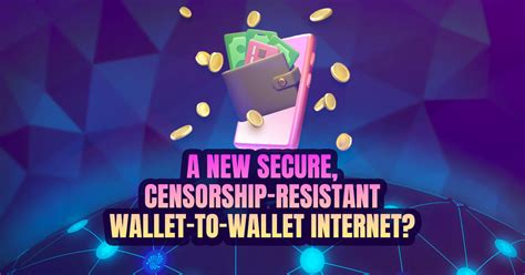 a new secure censorship resistant wallet to wallet internet