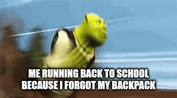 This Is Every Time When I Forget My Backpack In School Imgflip