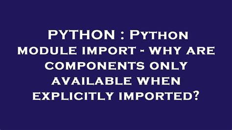 Python Python Module Import Why Are Components Only Available When Explicitly Imported