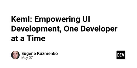 Keml Empowering Ui Development One Developer At A Time Dev Community