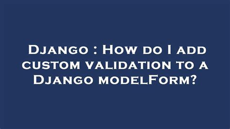 Django How Do I Add Custom Validation To A Django ModelForm YouTube