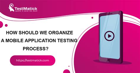 How Should We Organize A Mobile Application Testing Process Testmatick