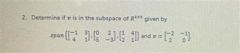 solved 2 determine if v is in the subspace of r2x2 given by