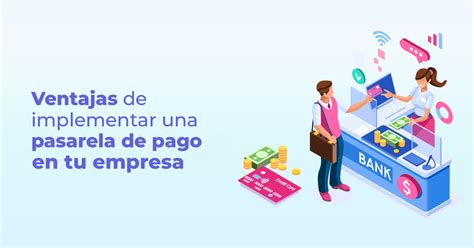 Ventajas De Implementar Una Pasarela De Pago En Tu Empresa