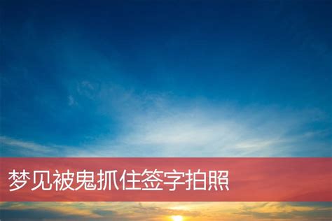 梦见被鬼抓住签字拍照是什么意思周公解梦网